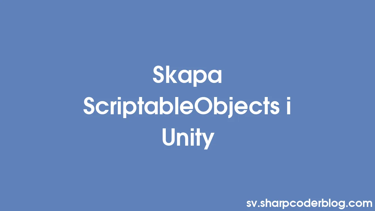 Skapa Scriptableobjects I Unity Sharp Coder Blog 7571