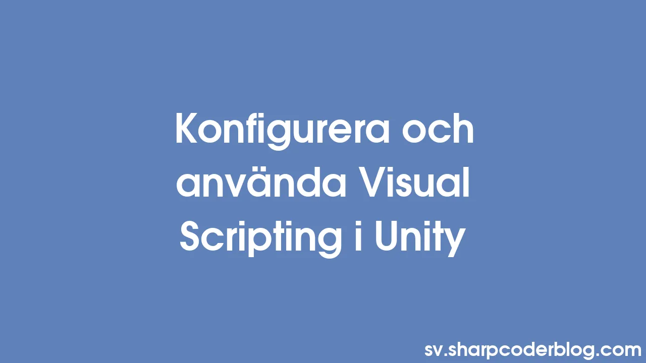 Konfigurera Och Använda Visual Scripting I Unity Sharp Coder Blog