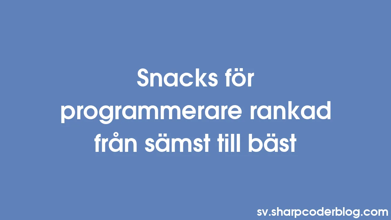 Snacks för programmerare rankad från sämst till bäst | Sharp Coder Blog