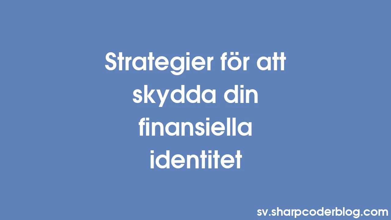 Strategier För Att Skydda Din Finansiella Identitet Sharp Coder Blog