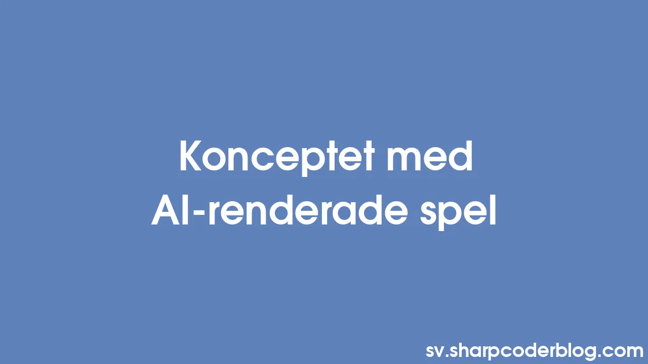 Konceptet med AI-renderade spel | Sharp Coder Blog
