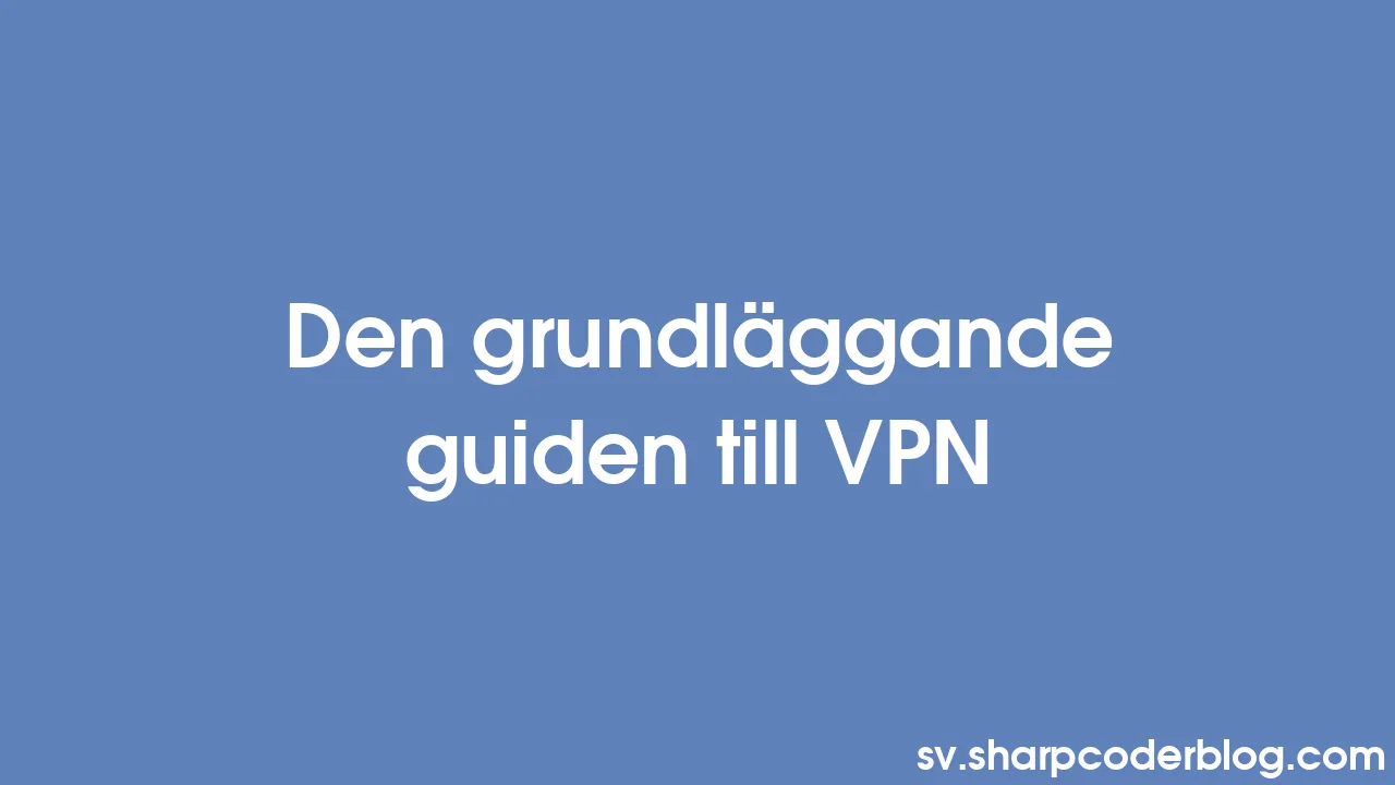 Den grundläggande guiden till VPN | Sharp Coder Blog