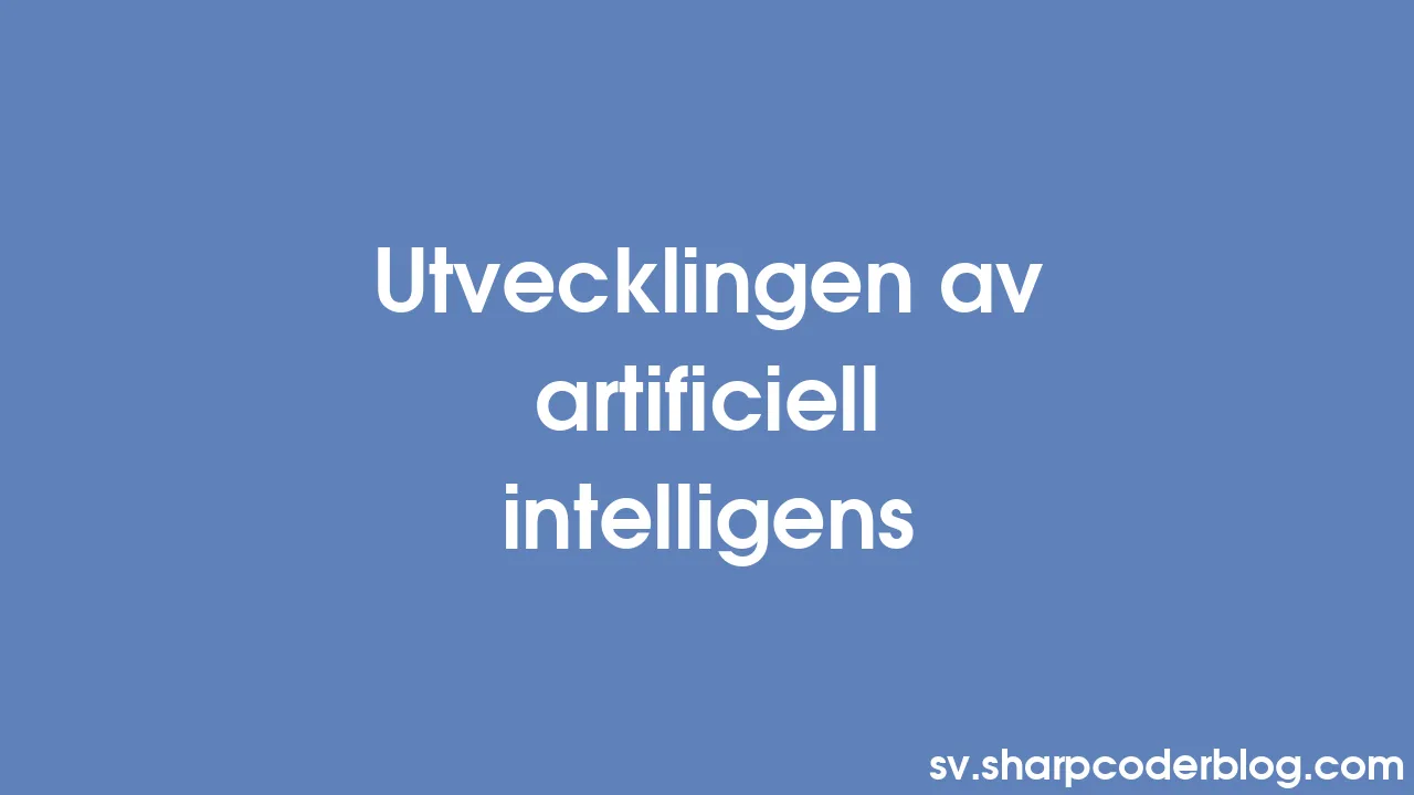 Utvecklingen av artificiell intelligens | Sharp Coder Blog