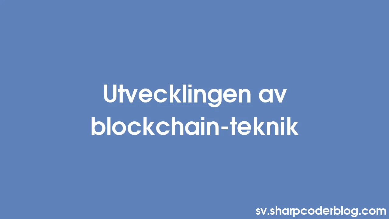 Utvecklingen av blockchain-teknik | Sharp Coder Blog