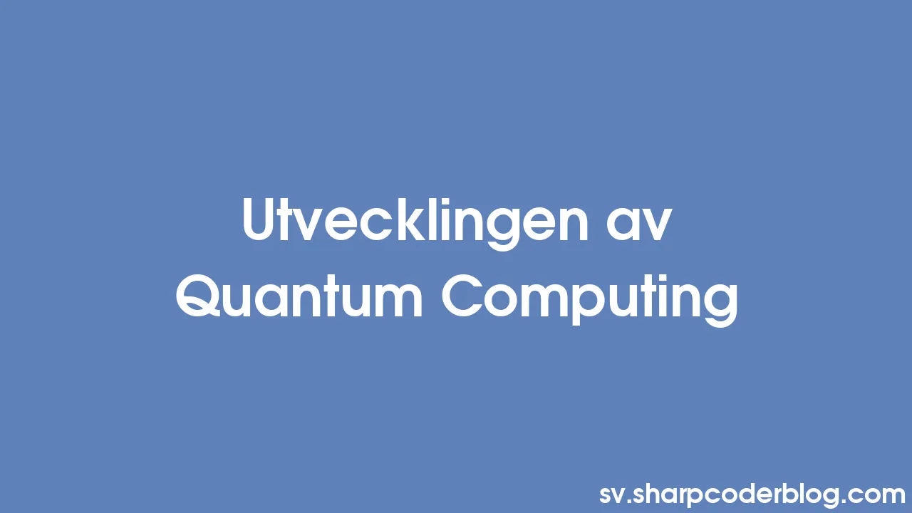 Utvecklingen Av Quantum Computing Sharp Coder Blog