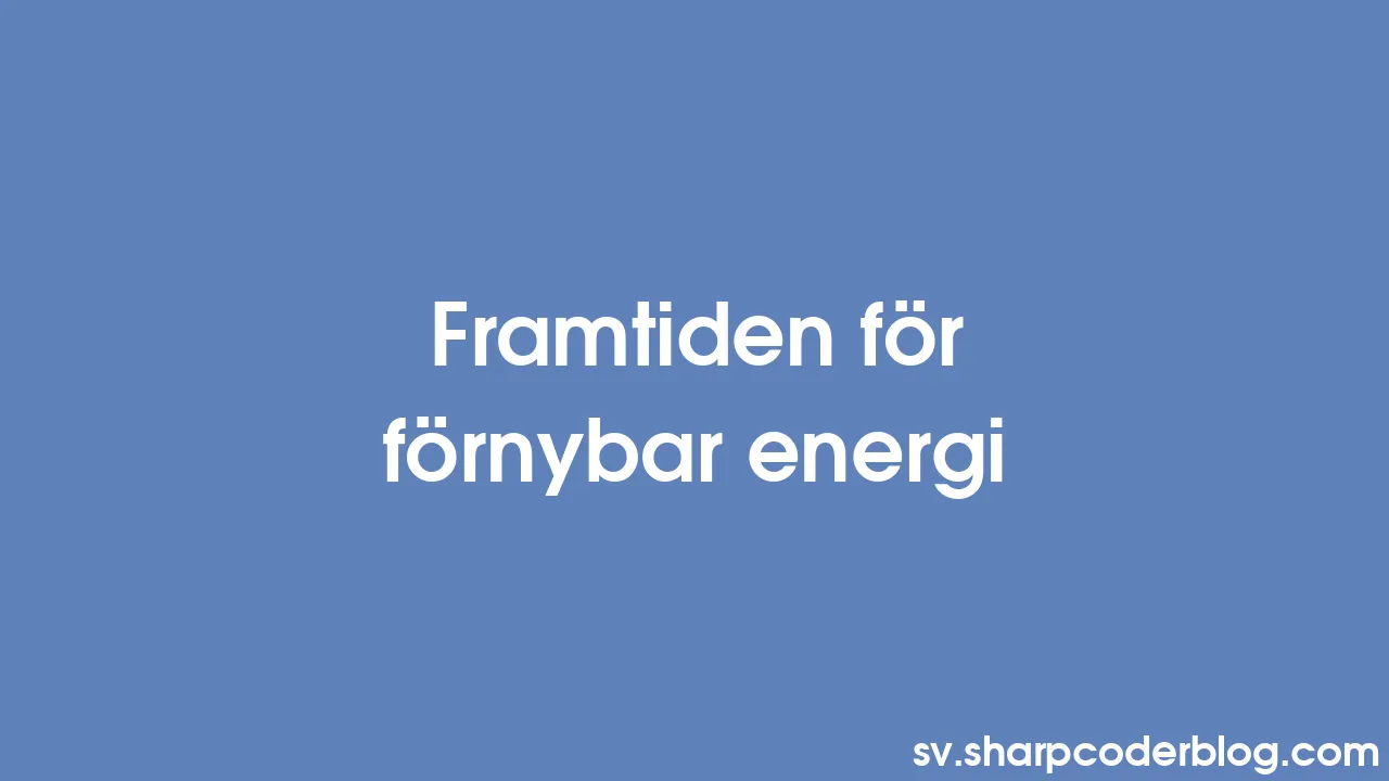 Framtiden för förnybar energi | Sharp Coder Blog