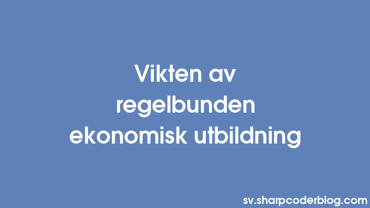 Vikten av regelbunden ekonomisk utbildning | Sharp Coder Blog