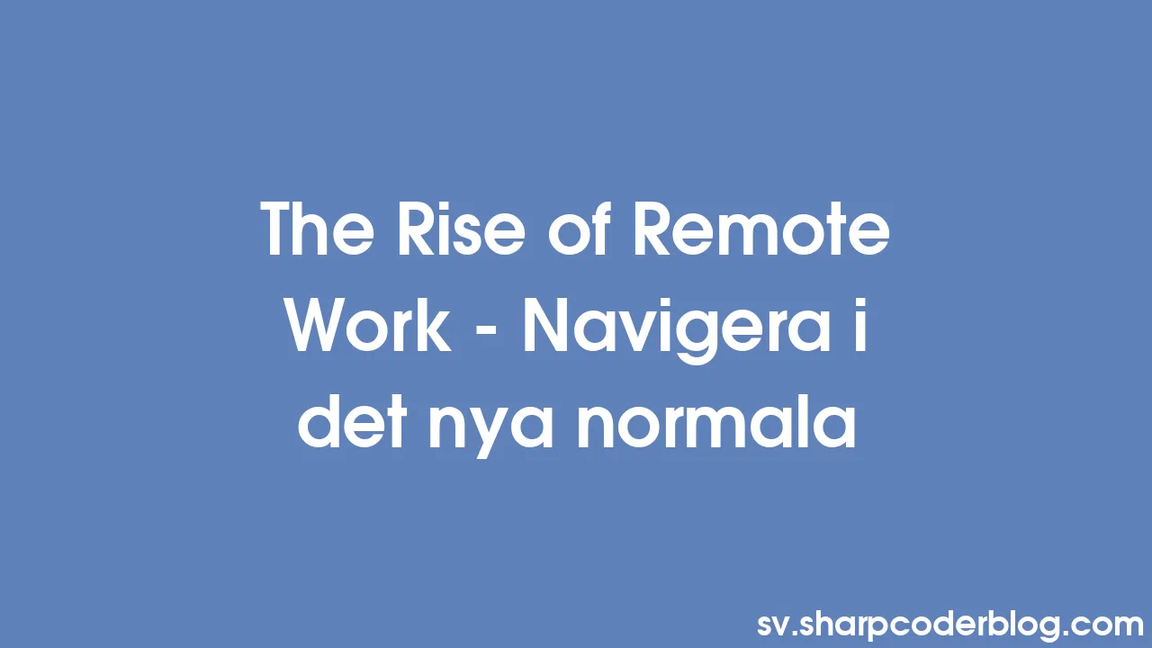 The Rise of Remote Work - Navigera i det nya normala | Sharp Coder Blog The Rise of Remote Work - Navigera i det nya normala | Sharp Coder Blog