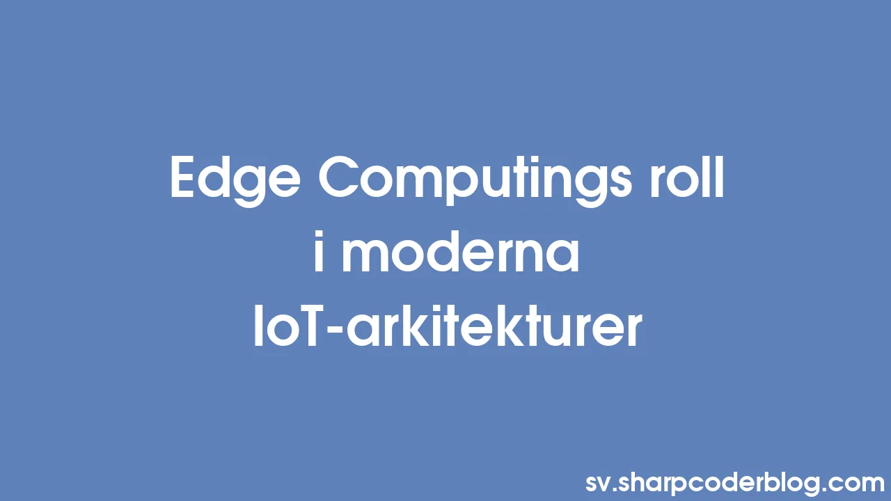 Edge Computings roll i moderna IoT-arkitekturer | Sharp Coder Blog Edge Computings roll i moderna IoT-arkitekturer | Sharp Coder Blog