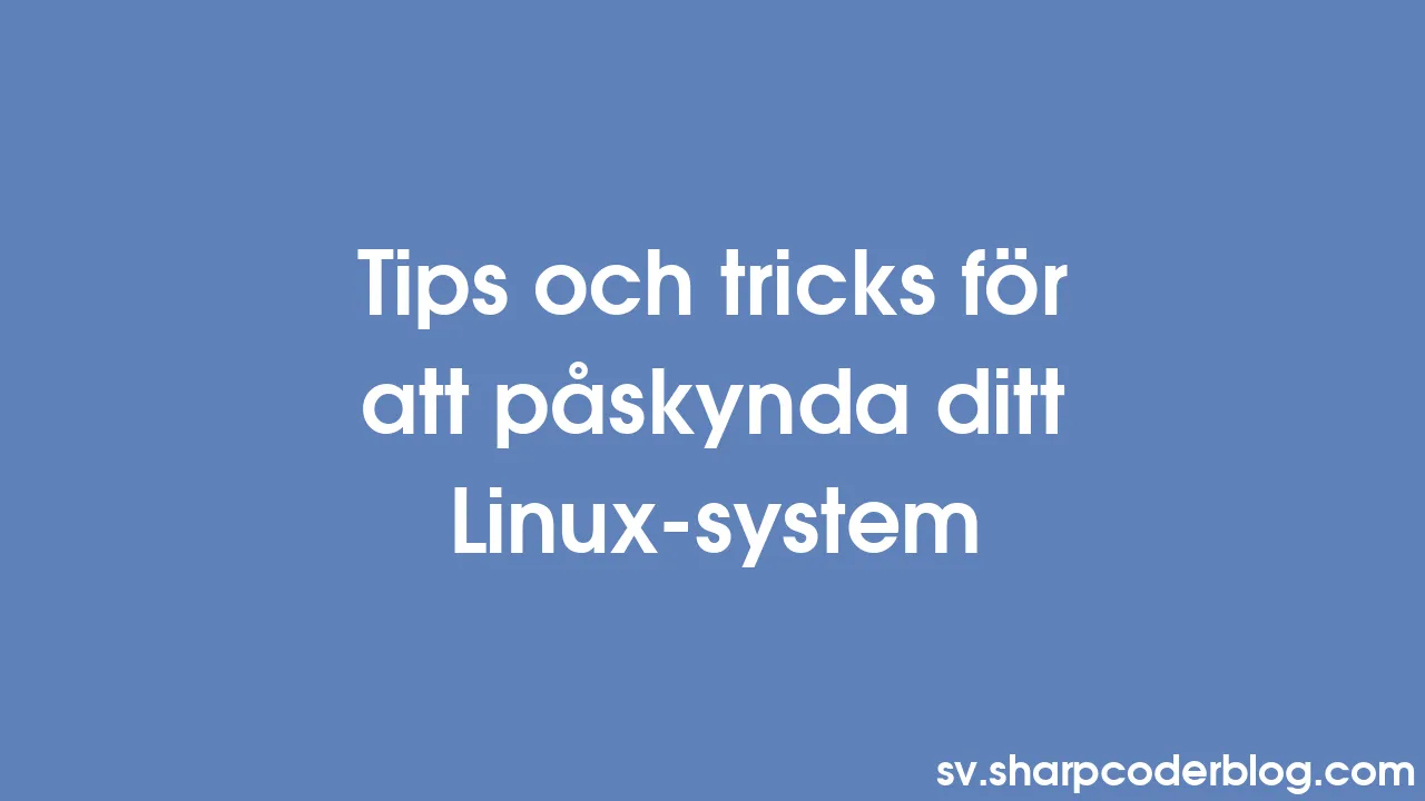 Tips och tricks för att påskynda ditt Linux-system | Sharp Coder Blog