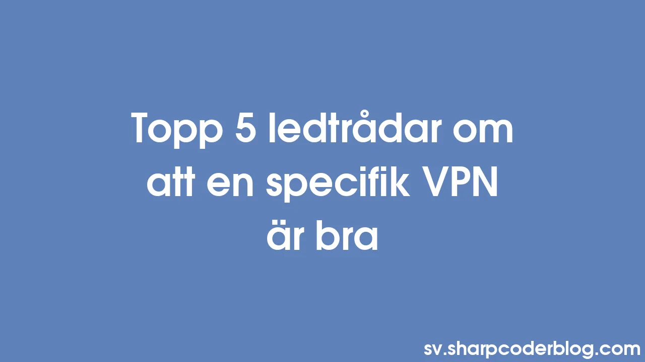 Topp 5 ledtrådar om att en specifik VPN är bra | Sharp Coder Blog