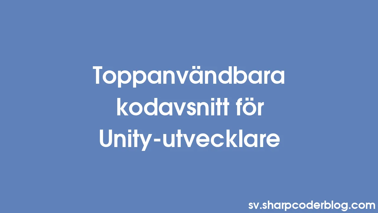 Toppanvändbara kodavsnitt för Unity-utvecklare | Sharp Coder Blog