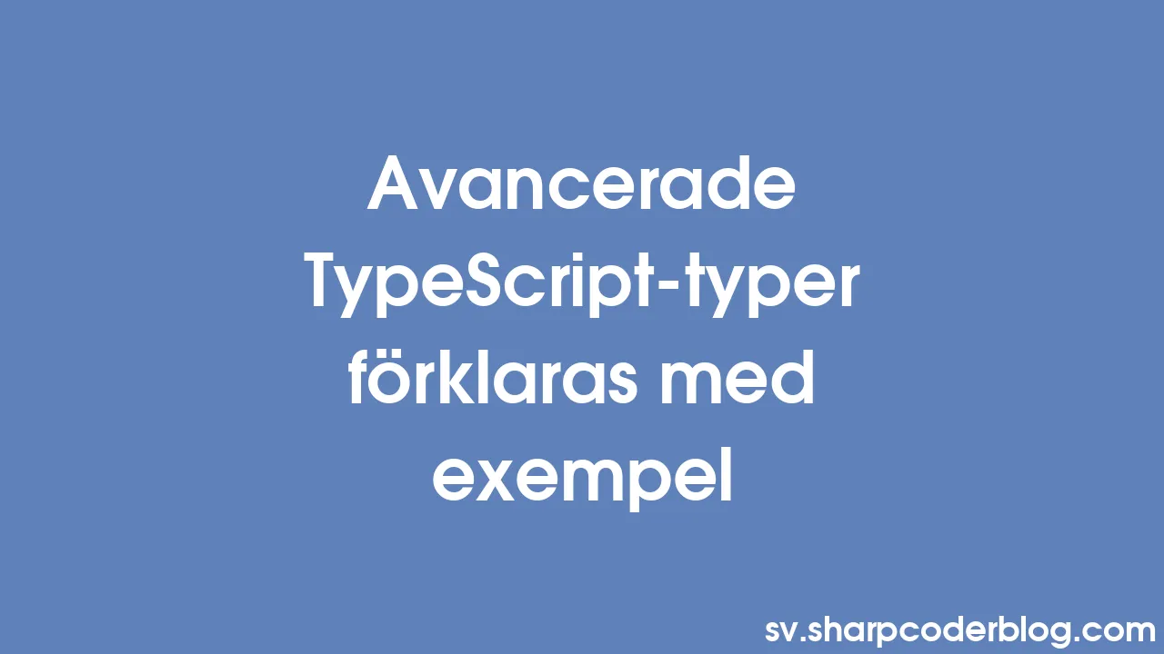 Avancerade Typescript Typer Förklaras Med Exempel Sharp Coder Blog