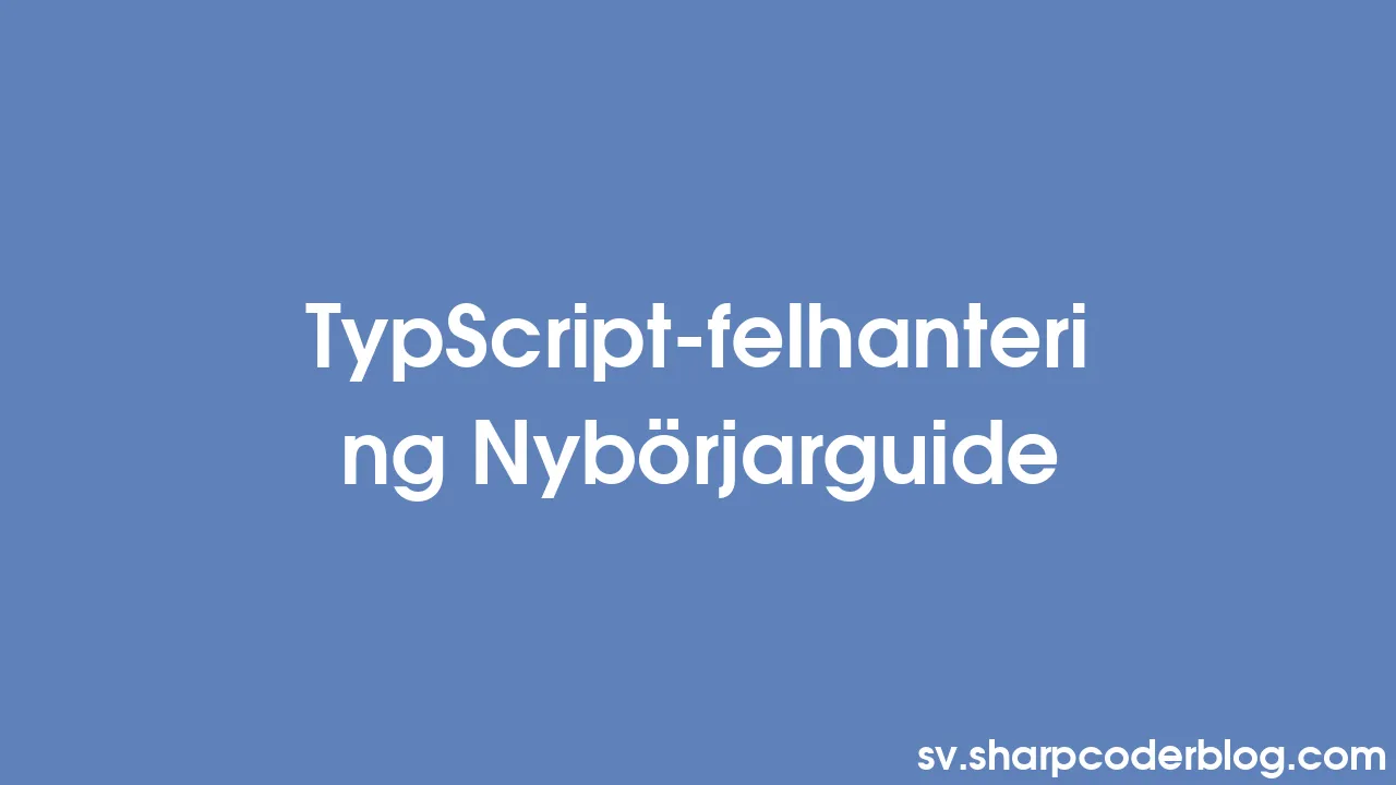 Typscript Felhantering Nybörjarguide Sharp Coder Blog