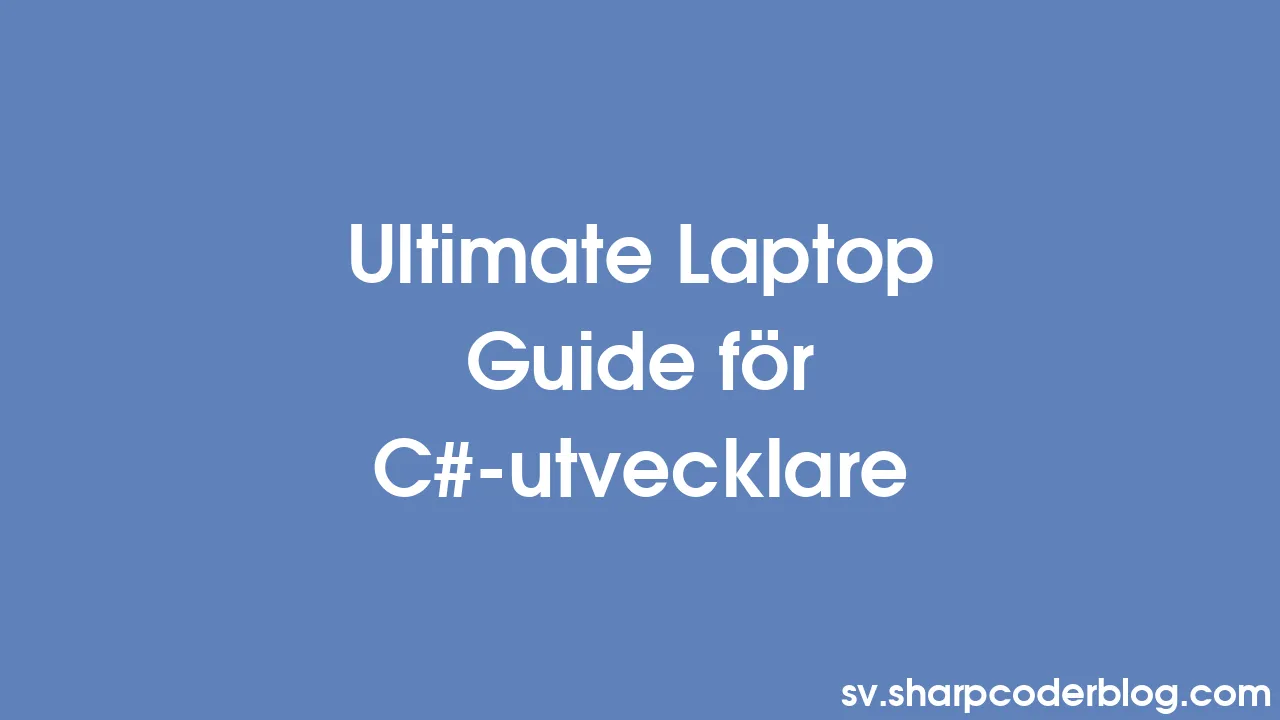 Ultimate Laptop Guide För C Utvecklare Sharp Coder Blog