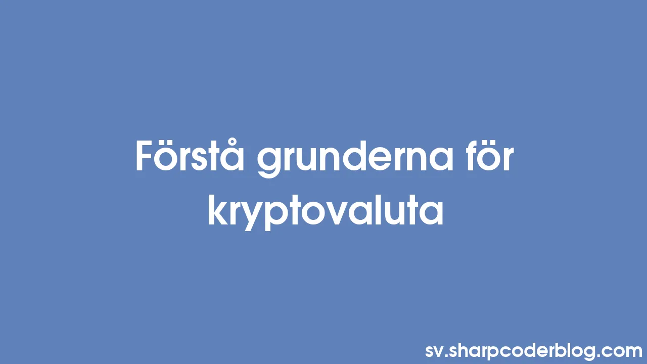 Förstå grunderna för kryptovaluta | Sharp Coder Blog