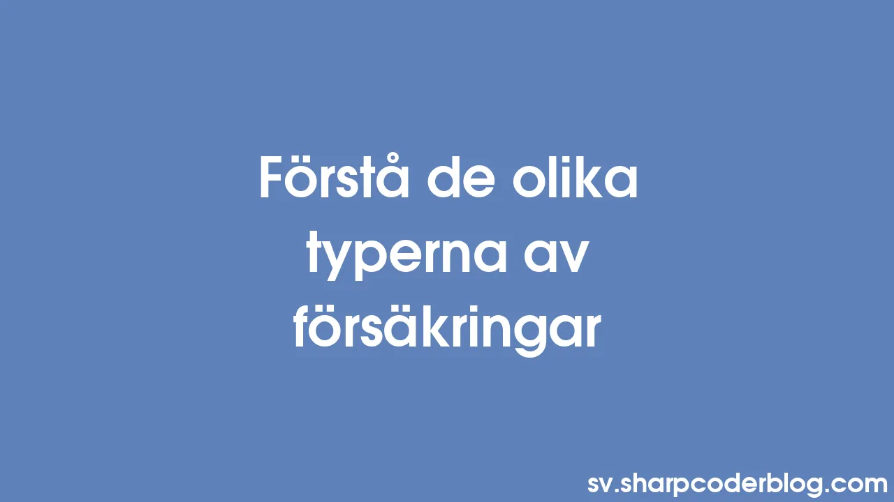 Förstå De Olika Typerna Av Försäkringar Sharp Coder Blog