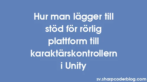 Hur man lägger till stöd för rörlig plattform till karaktärskontrollern i Unity - Thumbnail