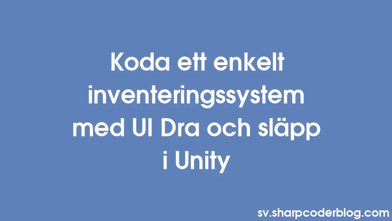 Koda Ett Enkelt Inventeringssystem Med Ui Dra Och Släpp I Unity Sharp Coder Blog