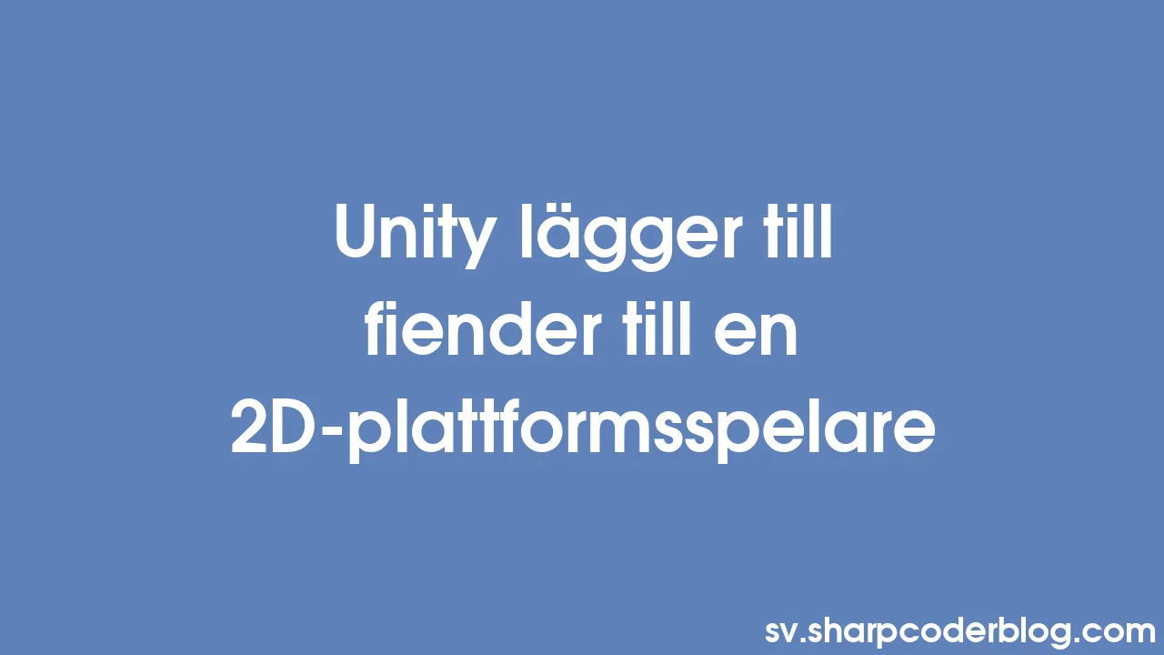Unity lägger till fiender till en 2D-plattformsspelare | Sharp Coder Blog