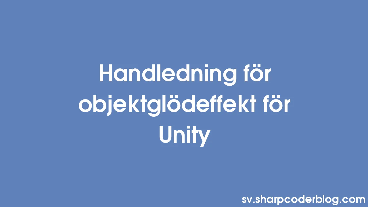 Handledning för objektglödeffekt för Unity | Sharp Coder Blog