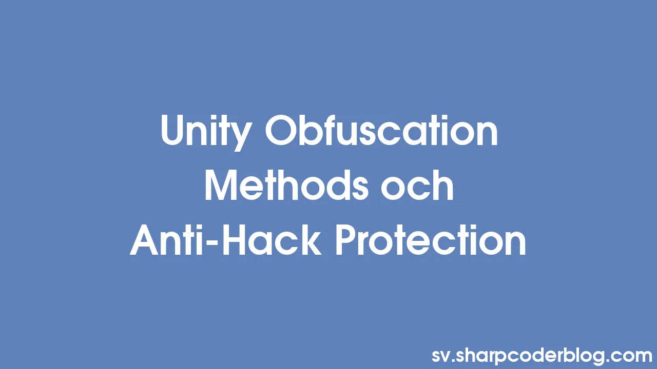 Unity Obfuscation Methods och Anti-Hack Protection | Sharp Coder Blog
