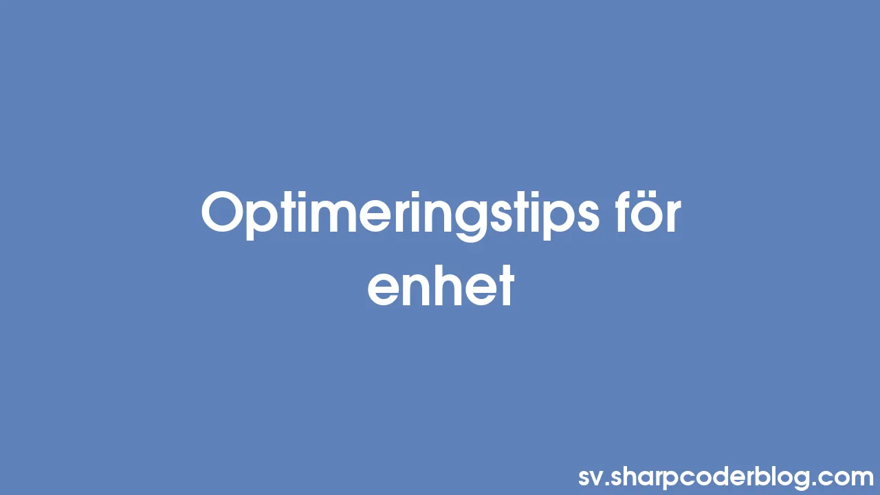 Optimeringstips för enhet | Sharp Coder Blog