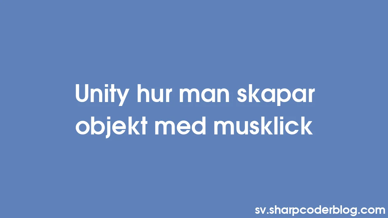 Unity hur man skapar objekt med musklick | Sharp Coder Blog