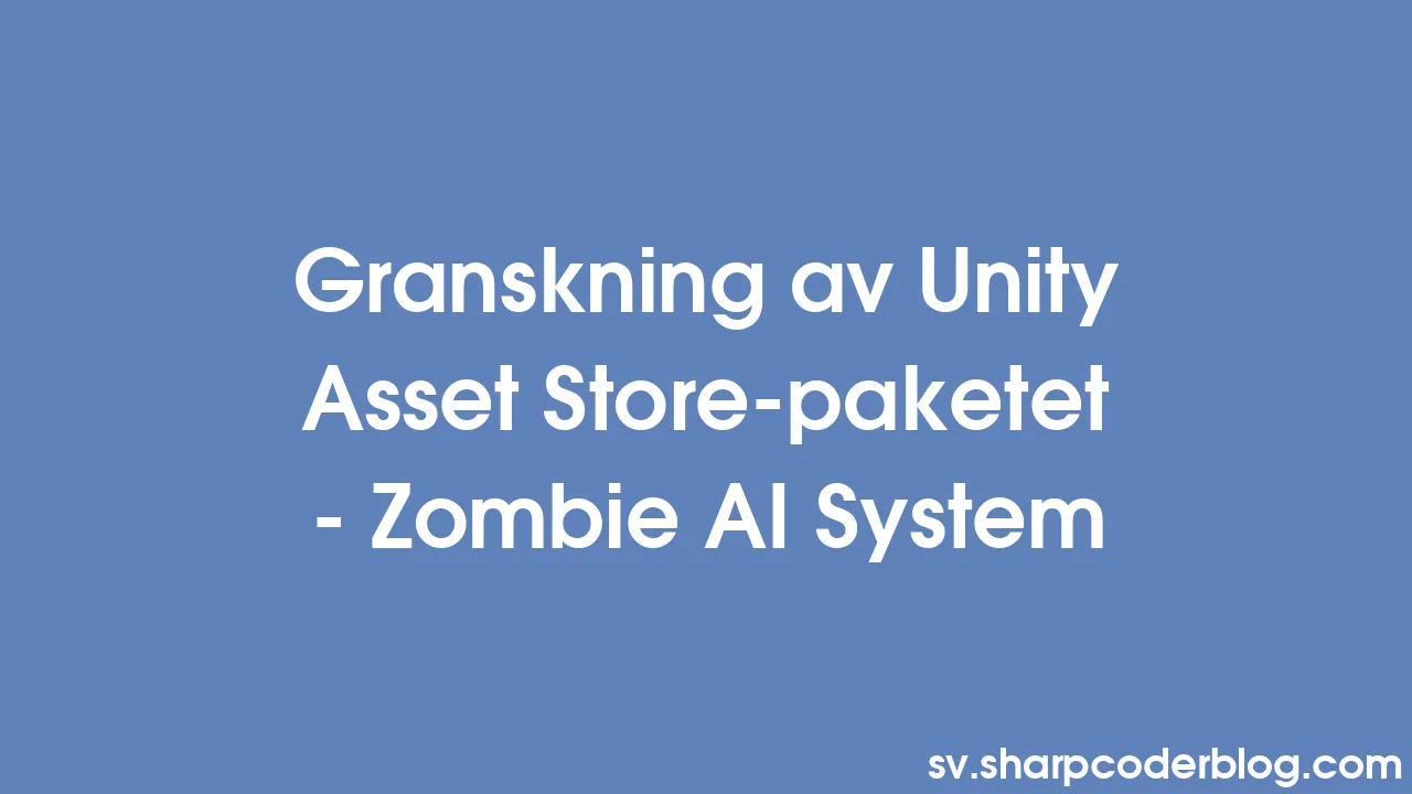 Granskning av Unity Asset Store-paketet - Zombie AI System | Sharp Coder Blog