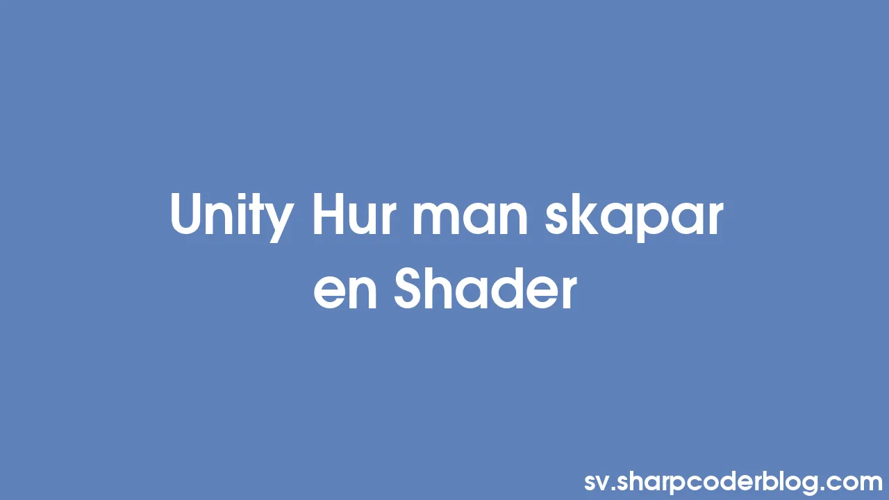 Unity Hur man skapar en Shader | Sharp Coder Blog