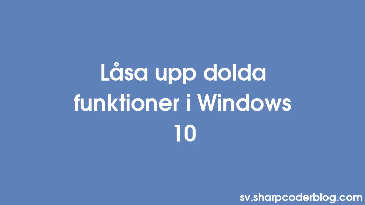 Låsa upp dolda funktioner i Windows 10 | Sharp Coder Blog