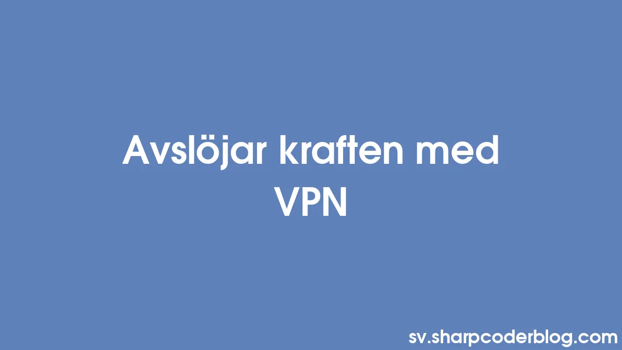 Avslöjar kraften med VPN | Sharp Coder Blog