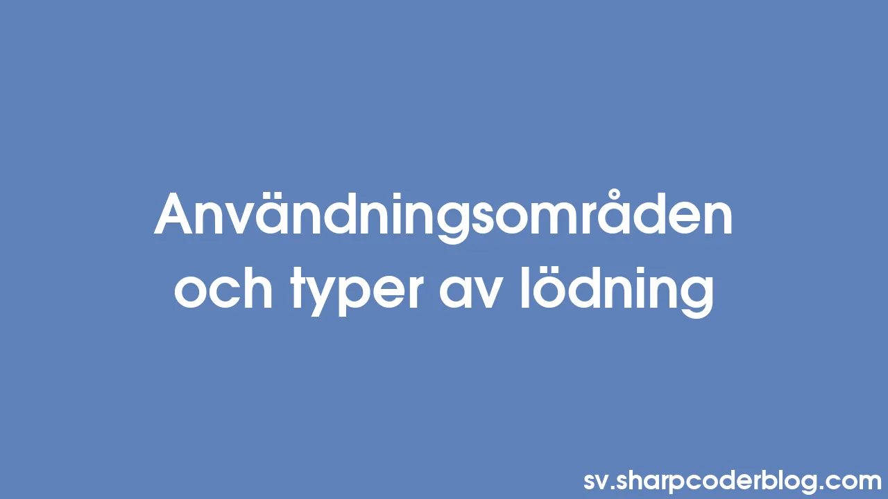 Användningsområden och typer av lödning | Sharp Coder Blog