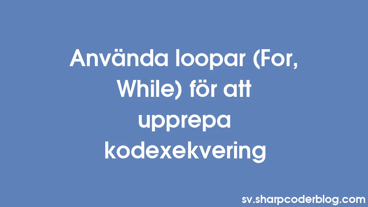 Använda loopar (For, While) för att upprepa kodexekvering | Sharp Coder ... Använda loopar (For, While) för att upprepa kodexekvering | Sharp Coder ...