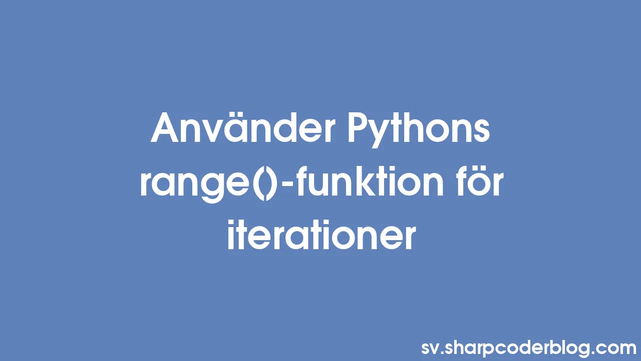 Använder Pythons Range Funktion För Iterationer Sharp Coder Blog 9640