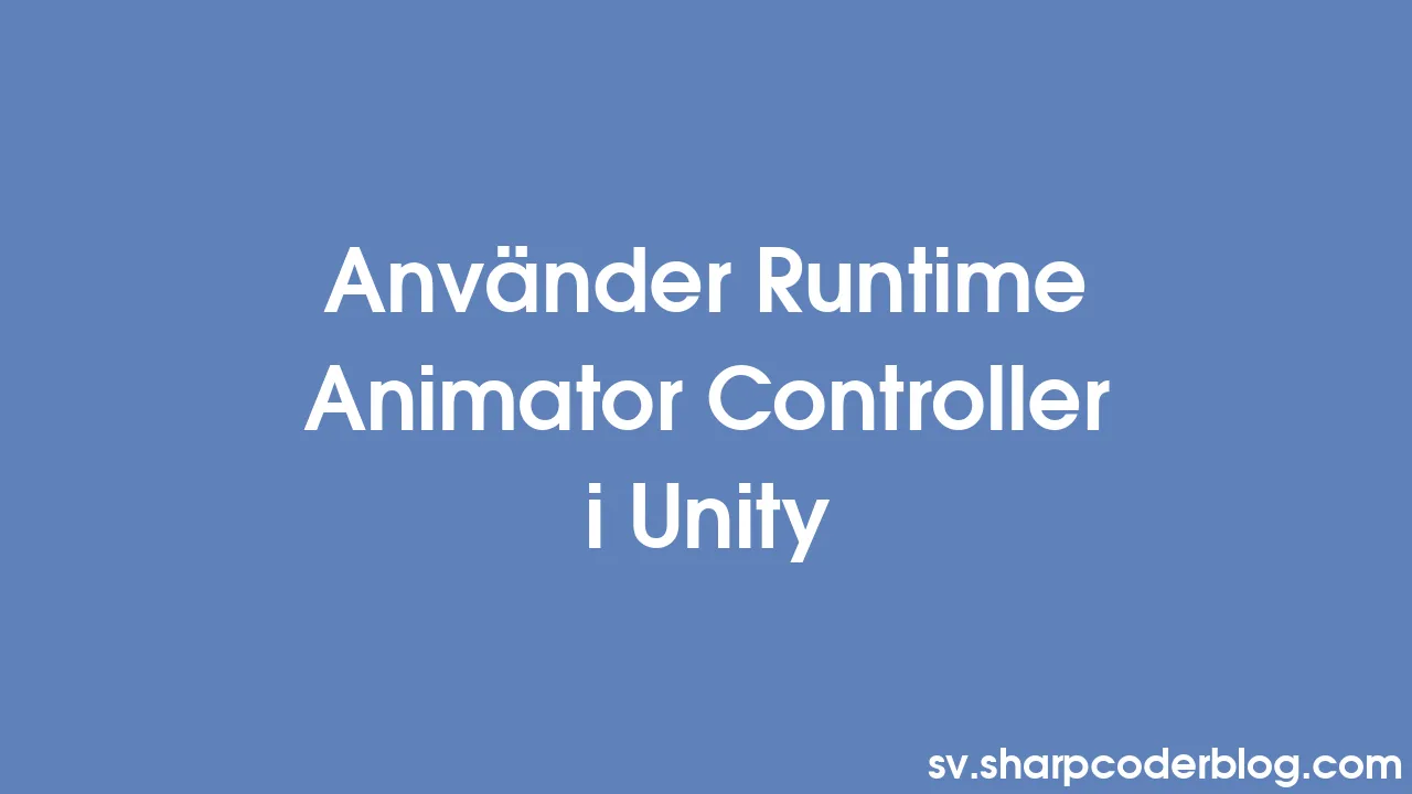 Använder Runtime Animator Controller I Unity Sharp Coder Blog