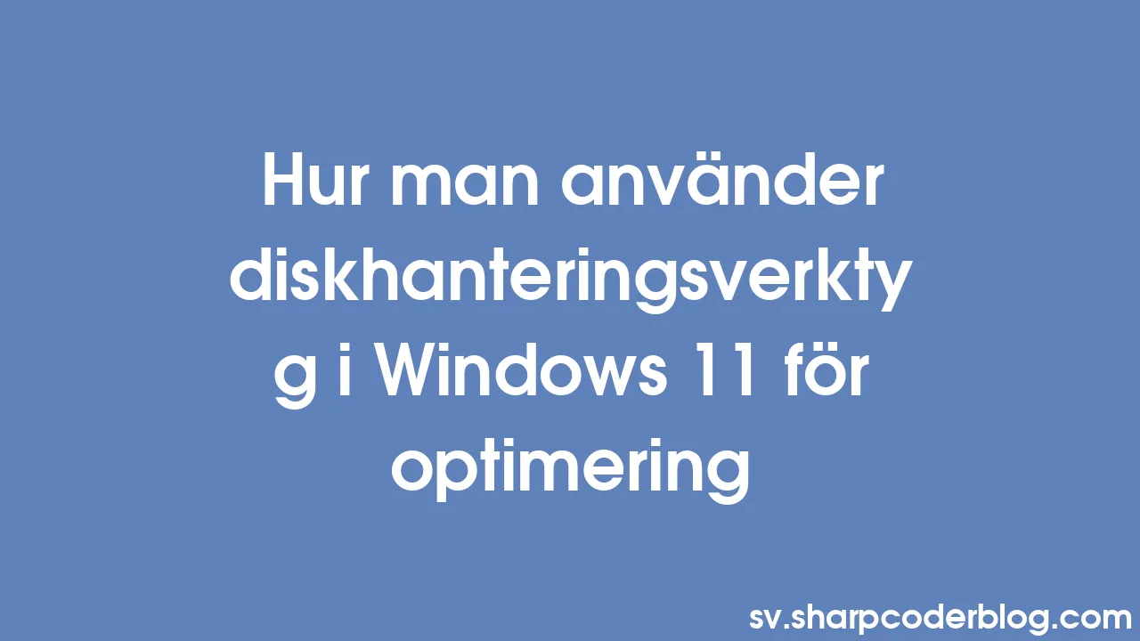 Hur man använder diskhanteringsverktyg i Windows 11 för optimering | Sharp Coder Blog
