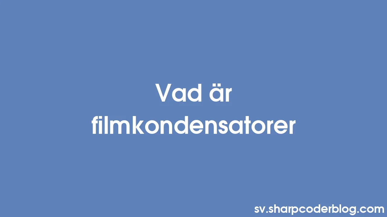 Vad är filmkondensatorer | Sharp Coder Blog