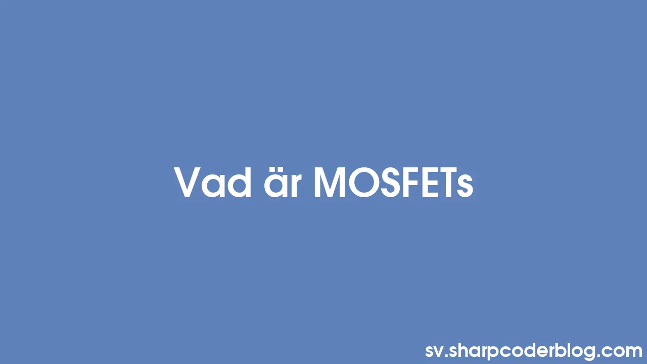 Vad är MOSFETs | Sharp Coder Blog