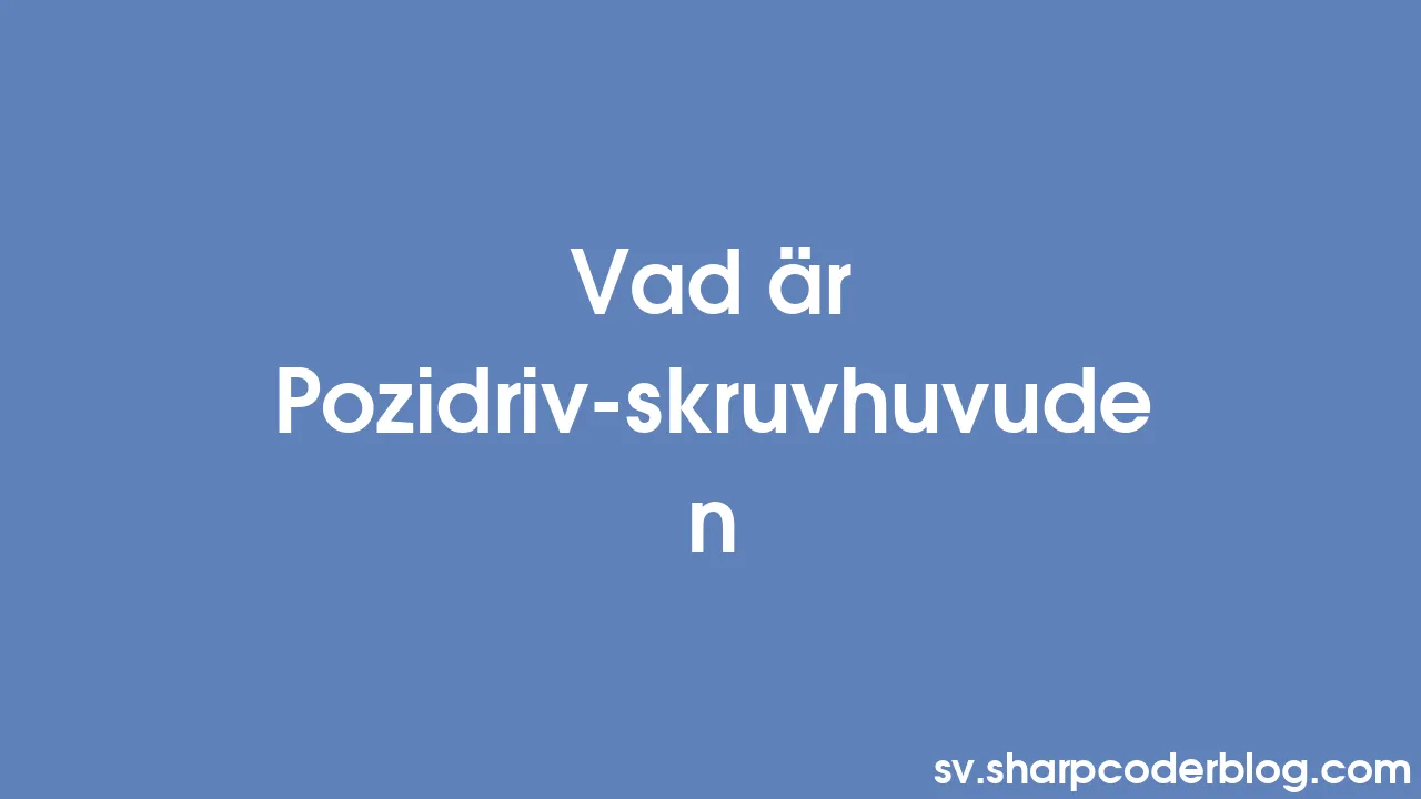 Vad är Pozidriv-skruvhuvuden | Sharp Coder Blog