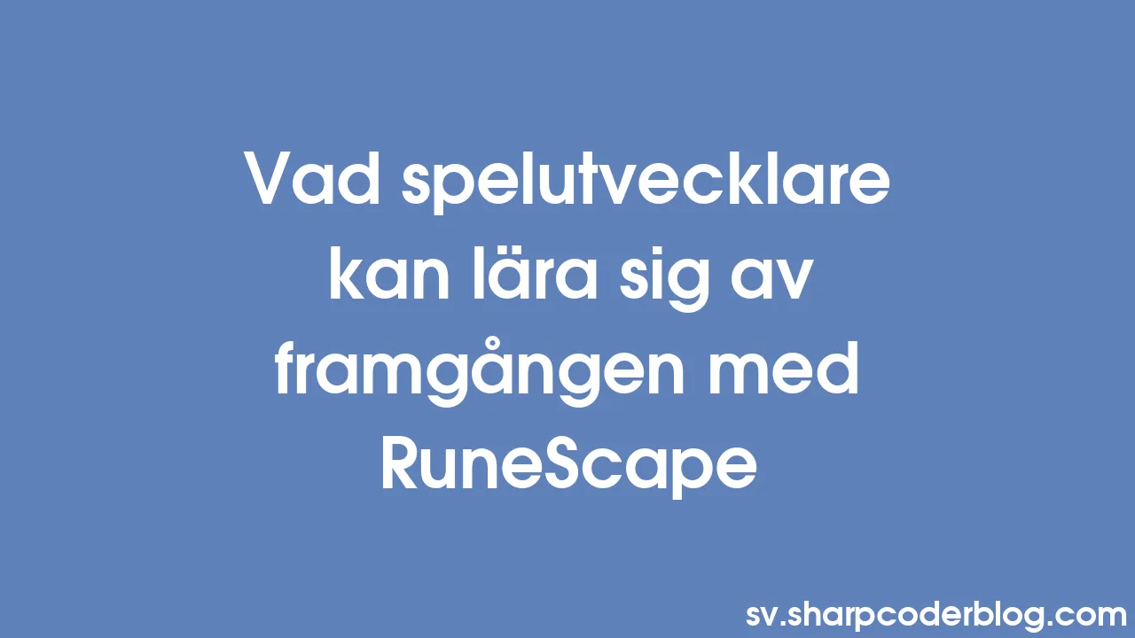 Vad spelutvecklare kan lära sig av framgången med RuneScape | Sharp Coder Blog