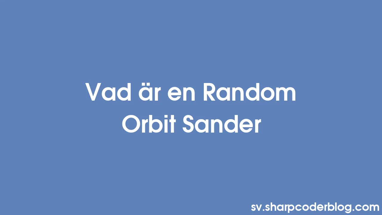 Vad är en Random Orbit Sander | Sharp Coder Blog