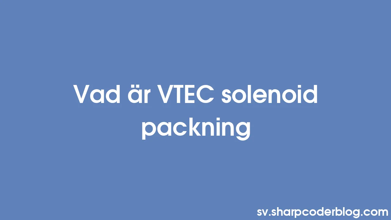 Vad är VTEC solenoid packning | Sharp Coder Blog
