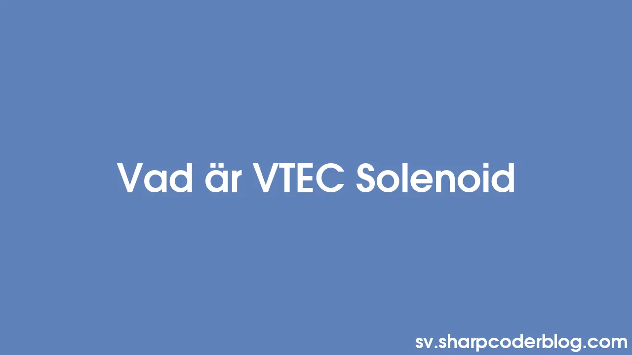 Vad är Vtec Solenoid Sharp Coder Blog 3727