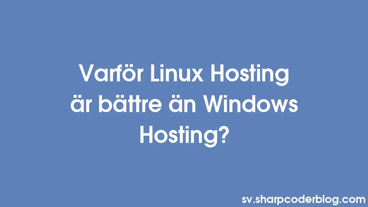 Varför Linux Hosting är Bättre än Windows Hosting Sharp Coder Blog 