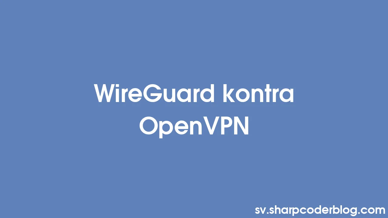 WireGuard kontra OpenVPN | Sharp Coder Blog