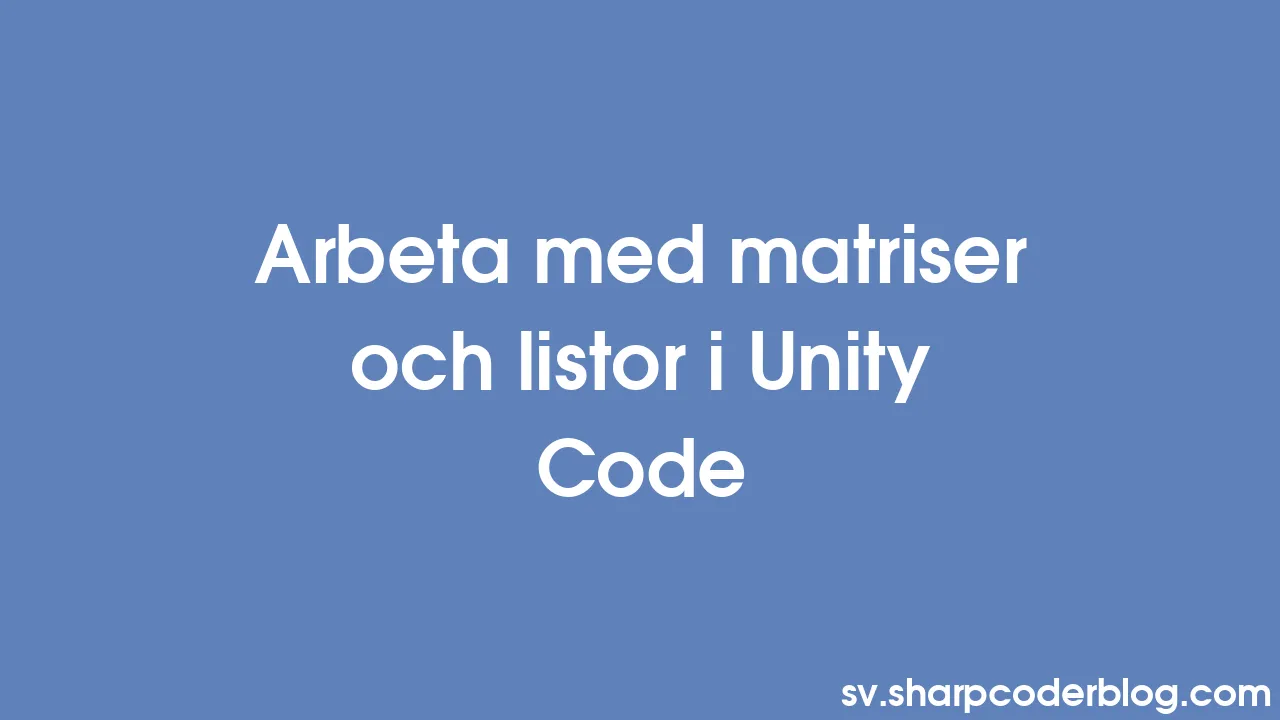 Arbeta Med Matriser Och Listor I Unity Code Sharp Coder Blog