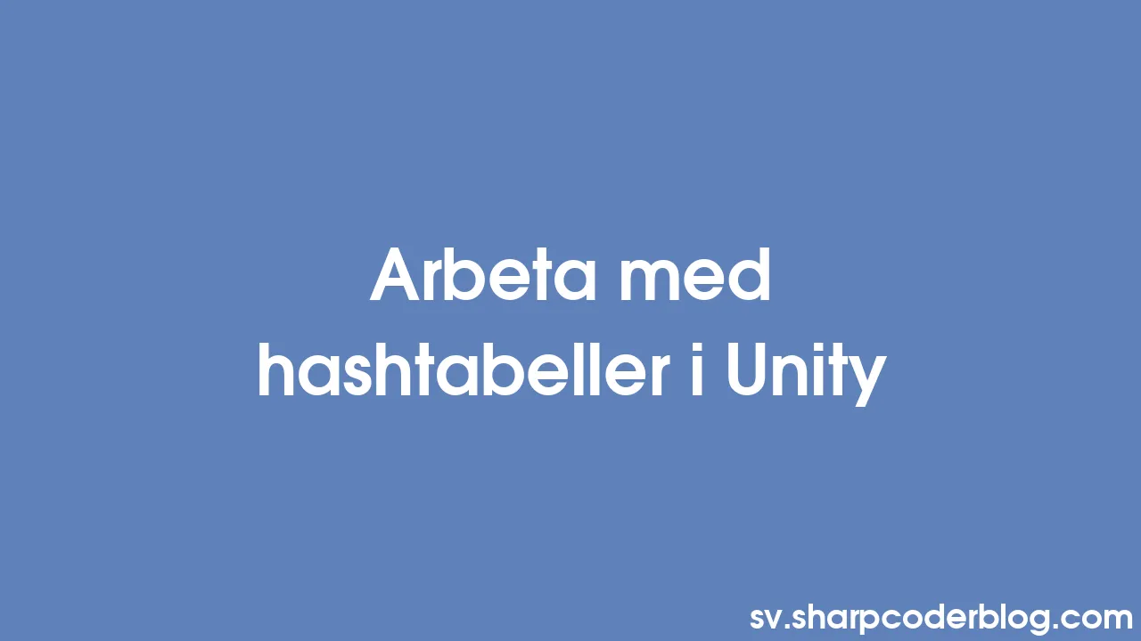 Arbeta med hashtabeller i Unity | Sharp Coder Blog