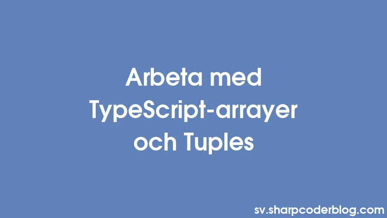 Arbeta Med Typescript Arrayer Och Tuples Sharp Coder Blog 0230