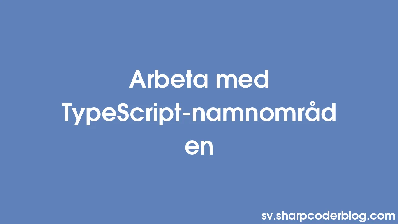 Arbeta Med Typescript Namnområden Sharp Coder Blog